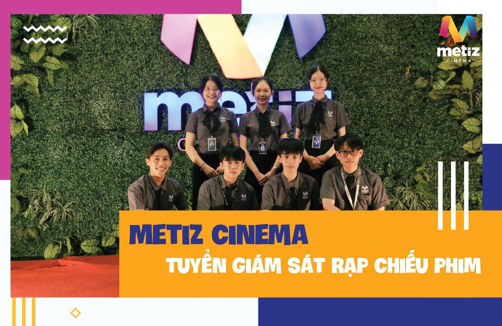 METIZ CINEMA ĐÀ NẴNG TUYỂN DỤNG GIÁM SÁT RẠP CHIẾU PHIM